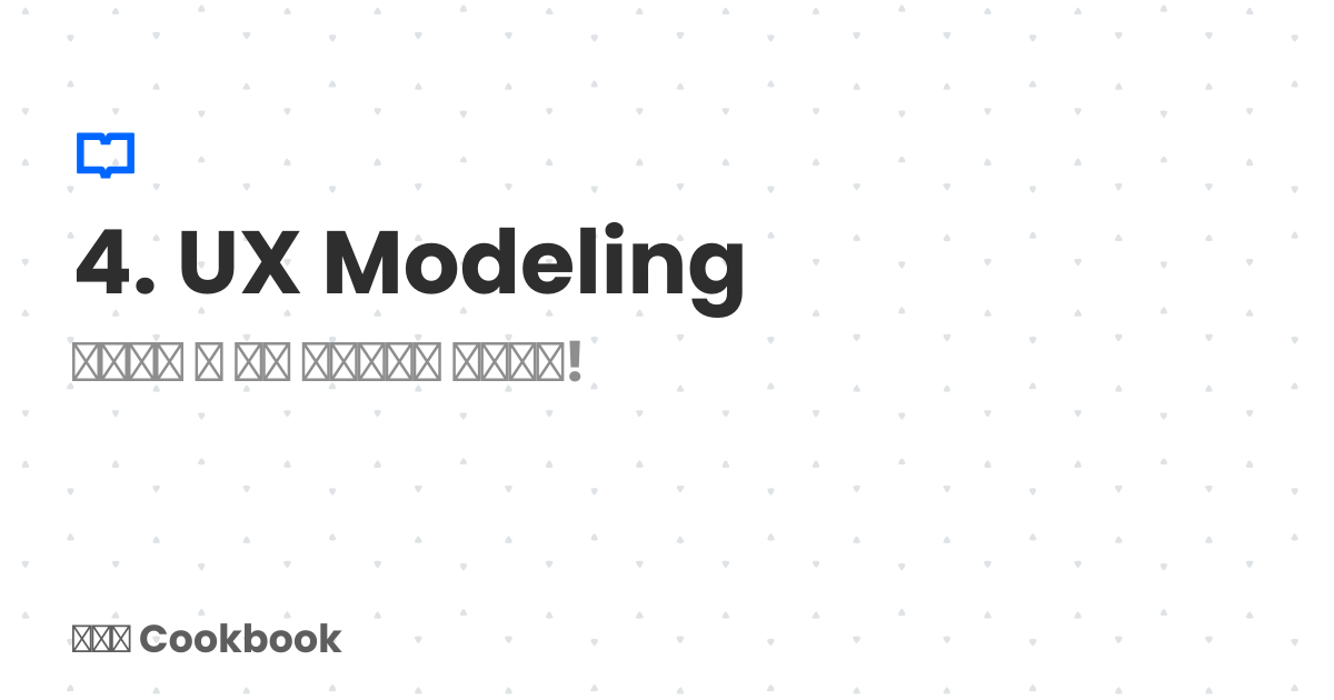 4. UX Modeling | 스꾸딩 Cookbook